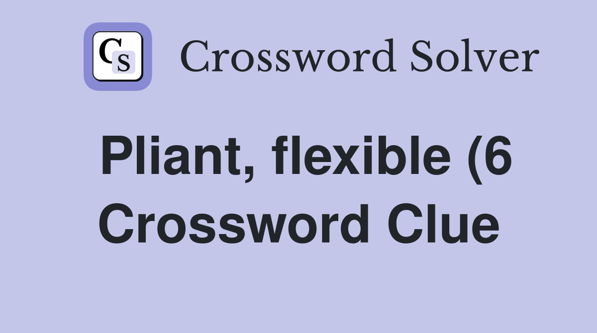 Pliant, flexible (6) - Crossword Clue Answers - Crossword Solver Pliant, flexible (6) - Crossword Clue Answers - Crossword Solver